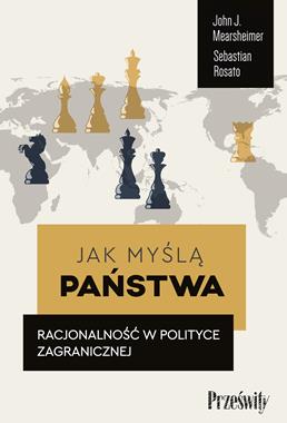 Jak myślą państwa. Racjonalność w polityce zagranicznej - John J ...